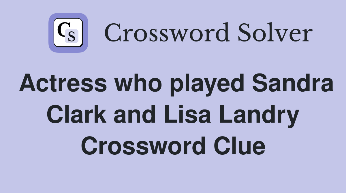 Actress who played Sandra Clark and Lisa Landry - Crossword Clue Answers - Crossword Solver